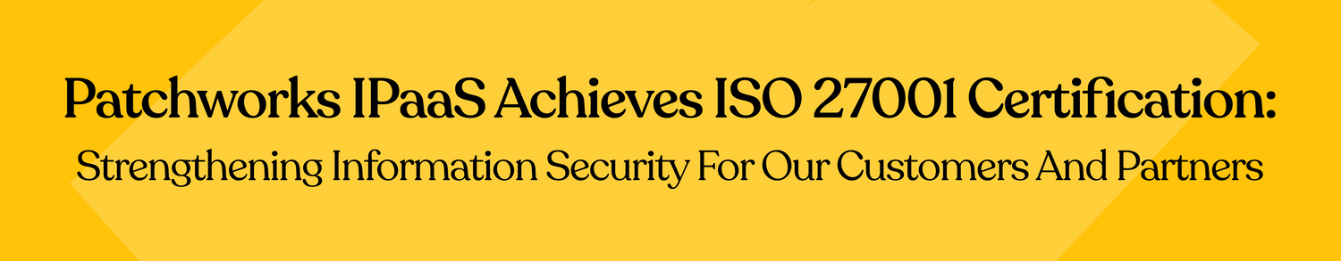 Patchworks iPaaS Achieves ISO 27001 Certification: Strengthening Infor - Patchworks